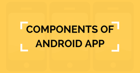 Top 5 Components of an Android Application - Yeah Hub