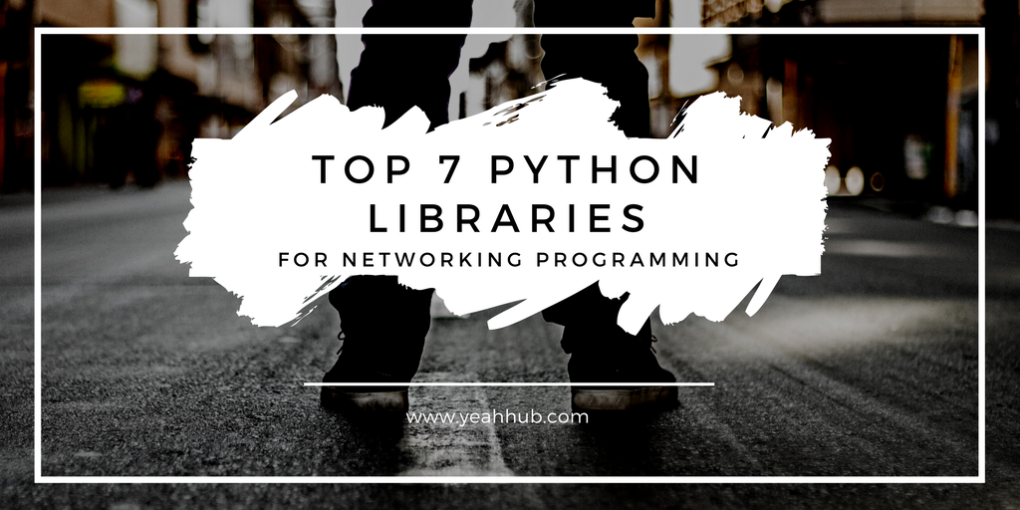 Top 7 Python Libraries for Networking Programming - Yeah Hub