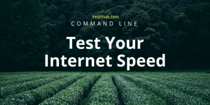 Test Your Internet Speed With Command Line Tool - Yeah Hub